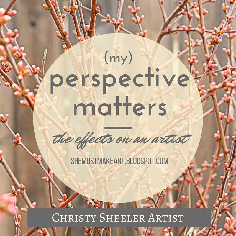 She Must Make Art : (My) Perspective Matters: The Effects on an Artist