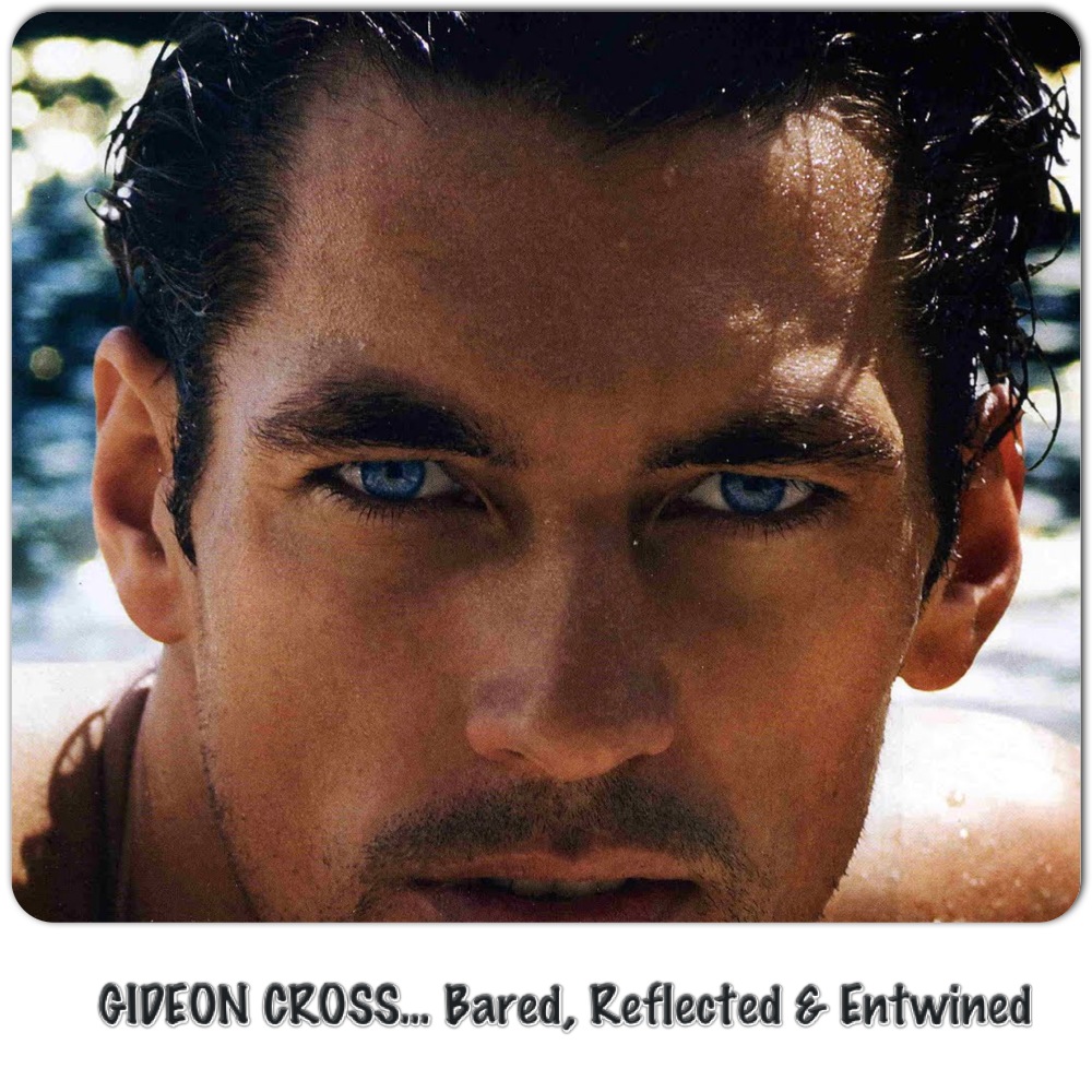 Gideon Cross...Bared, Reflected & Entwined