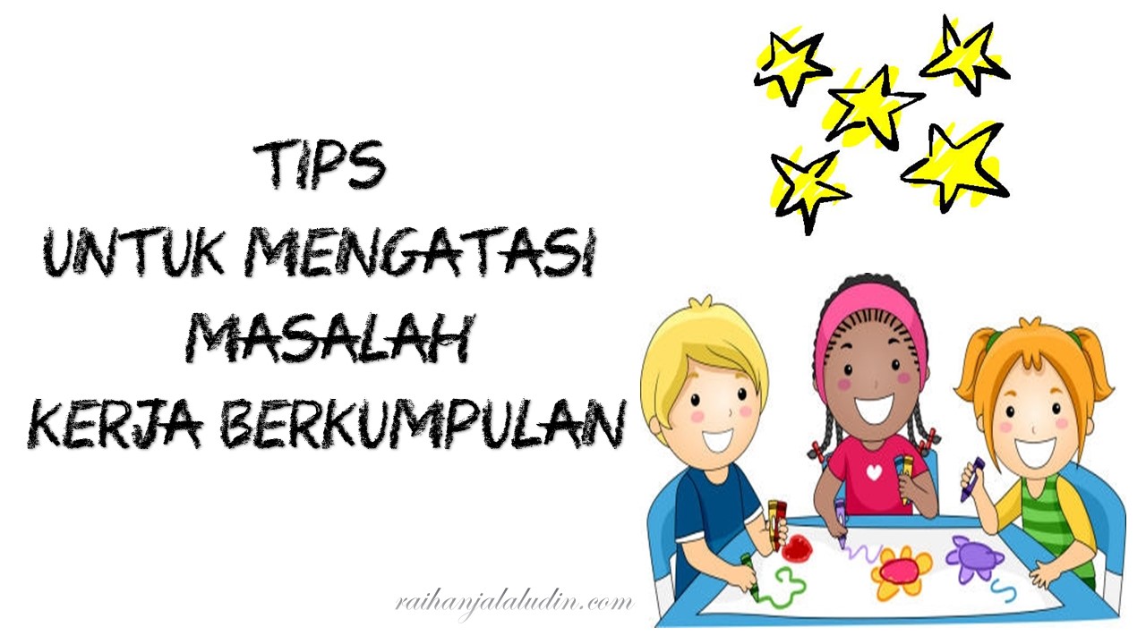 Tips Untuk Mengatasi Masalah Kerja Berkumpulan - Raihan Jalaludin's Blog