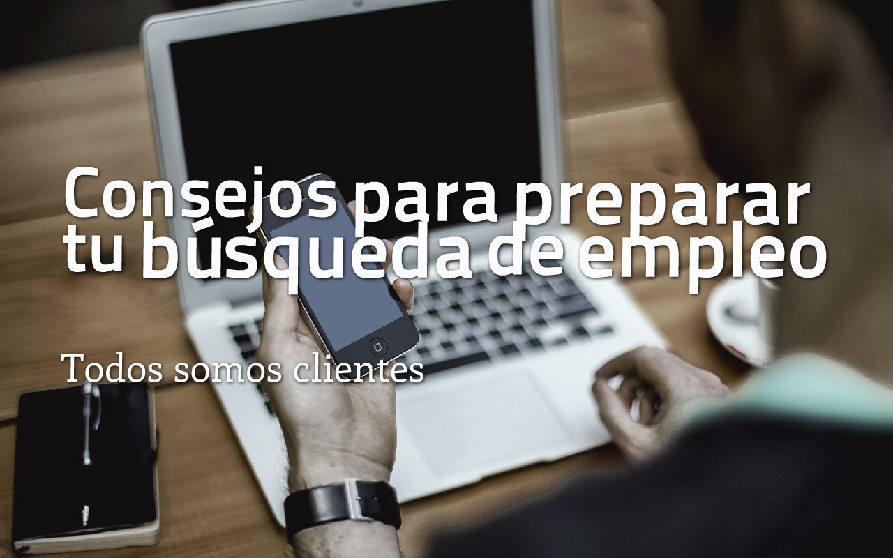 Todos Somos Clientes: Consejos para Preparar Tu Búsqueda de Empleo