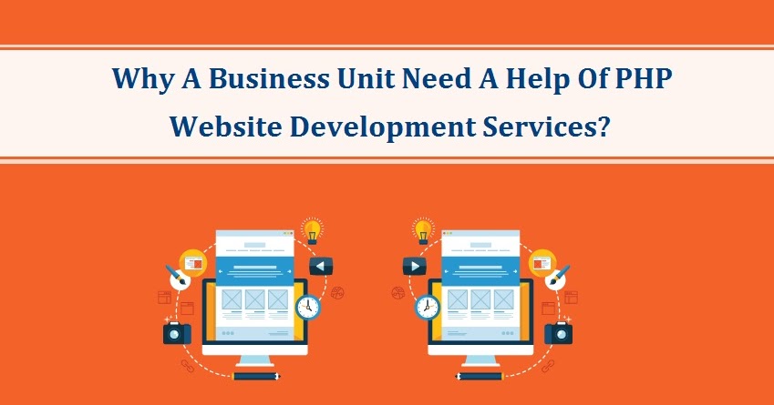 Why A Business Unit Need A Help Of PHP Website Development Services?