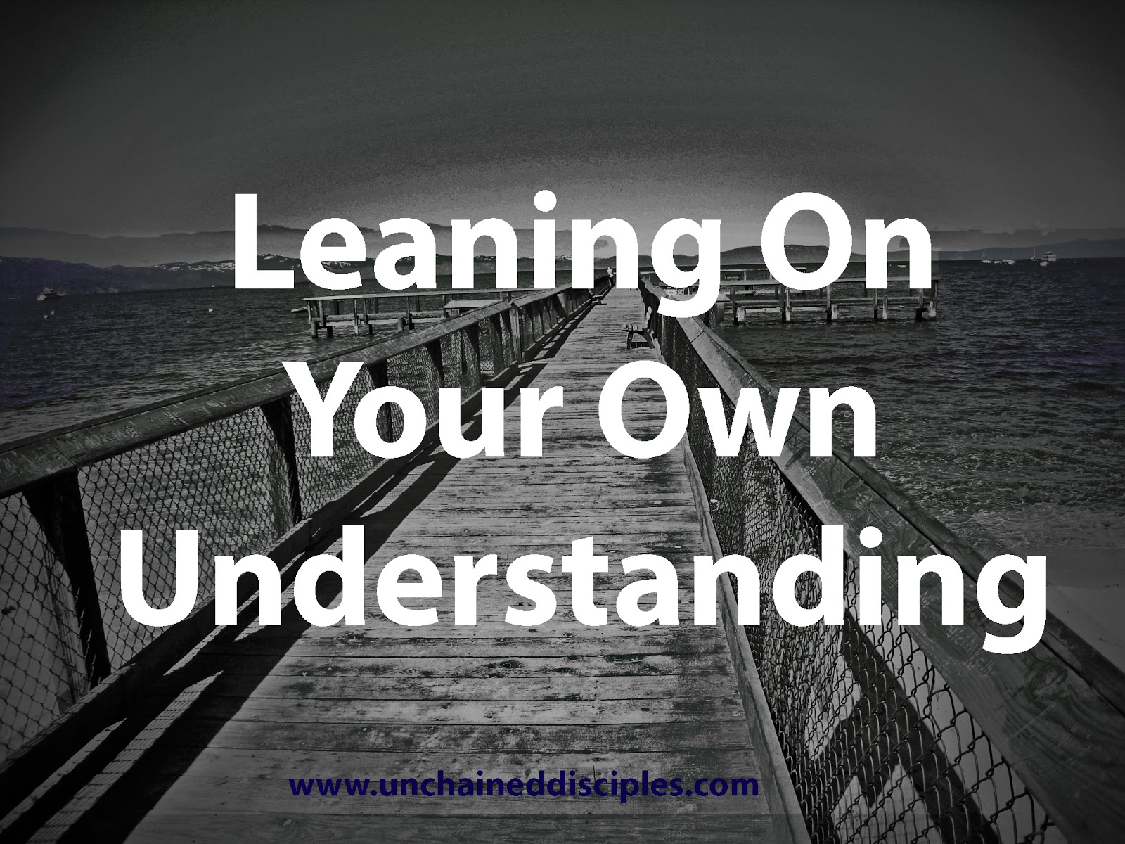 Unchained Disciples : Leaning On Your Own Understanding