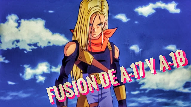¿ Cómo sería la fusión de los Androides 17 & 18
