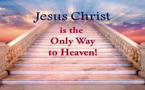JESUS CHRIST our ETERNAL RISEN LORD IS THE ONLY WAY TO HEAVEN ...