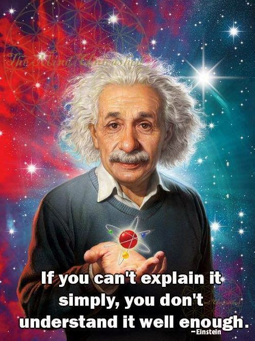IF YOU CAN'T EXPLAIN IT SIMPLY, YOU DON'T UNDERSAND IT WELL ENOUGH ...