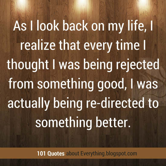 As I look back on my life, I realize that every time I thought I was ...
