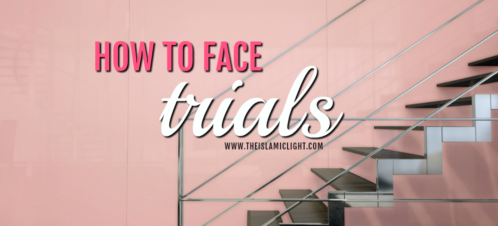 How to Face Trials and Obstacles In Life - The Islamic Light