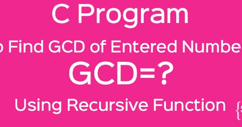 C Program to find GCD of number using Recursive Function | SlashMyCode
