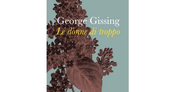 Le donne di troppo – George Gissing. Un romanzo racconta le donne ...