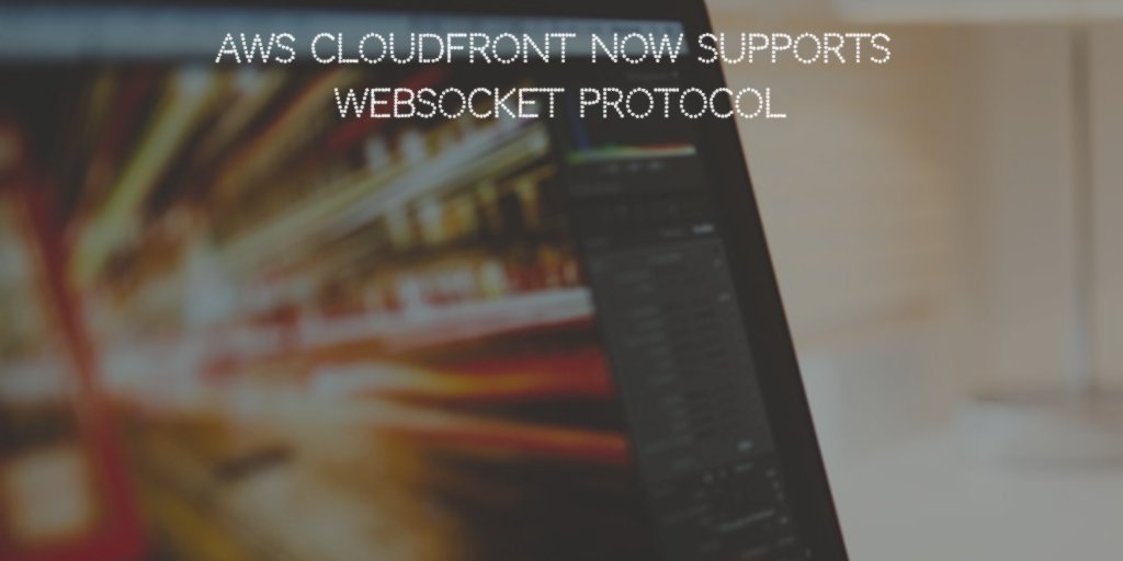 AWS CloudFront Now Supports WebSocket Protocol