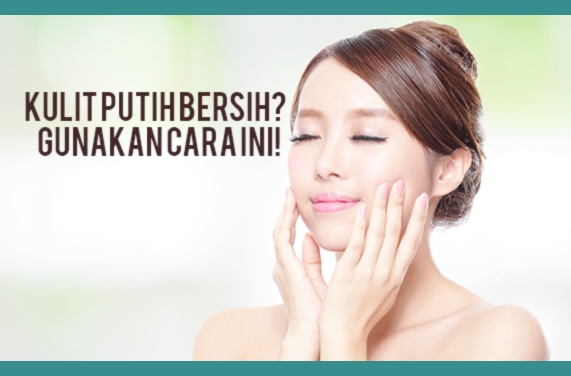 Cara Agar Kulit Menjadi Putih - Cara Memutihkan Kulit