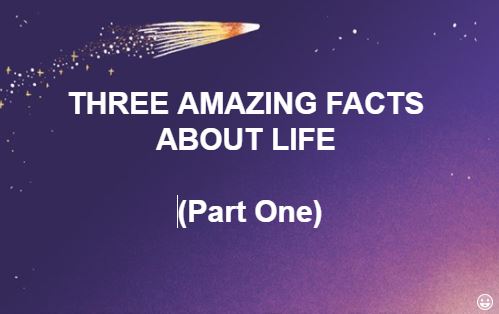 THREE AMAZING FACTS ABOUT LIFE (Part One) - E. A OLATOYE'S BLOG