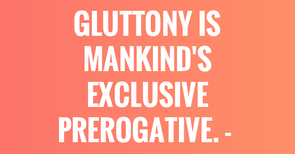 25+ Gluttony Quotes - QUOTEISH