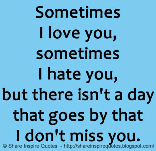 Sometimes I Love You Sometimes I Hate You But There Isnt A Day That