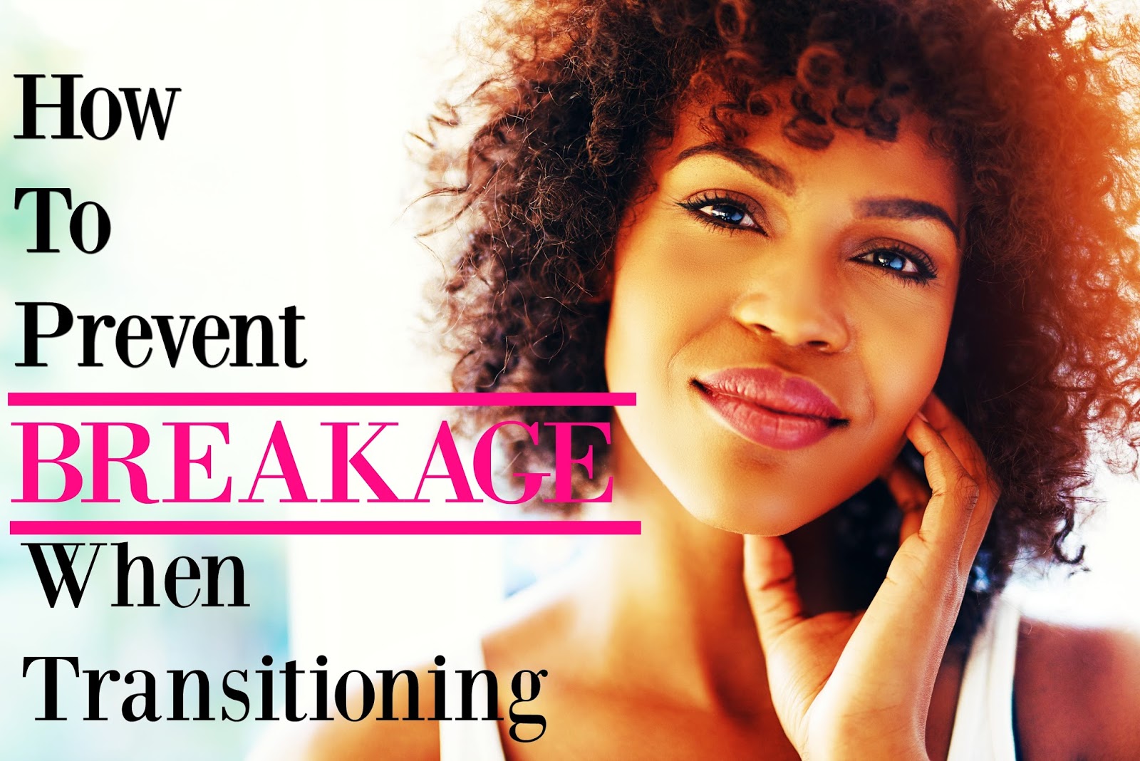 How To Prevent Breakage When Transitioning To Natural Hair