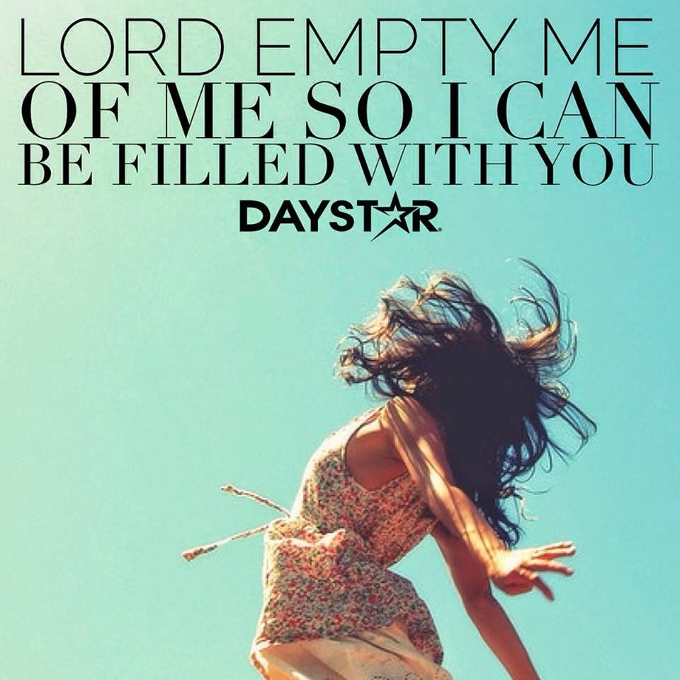 Lord Empty Me Of Me So I Can Be Filled With You. - Quotes