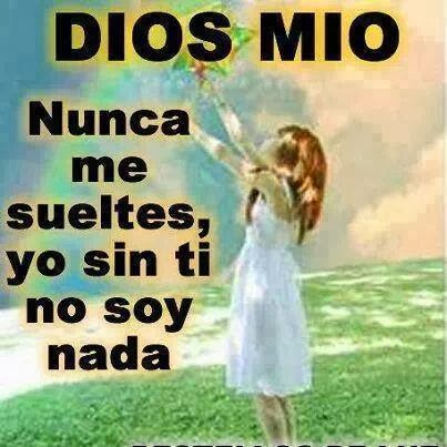 Dios en ti confía mi corazón : Dios mio Nunca me sueltes yo sin ti no ...