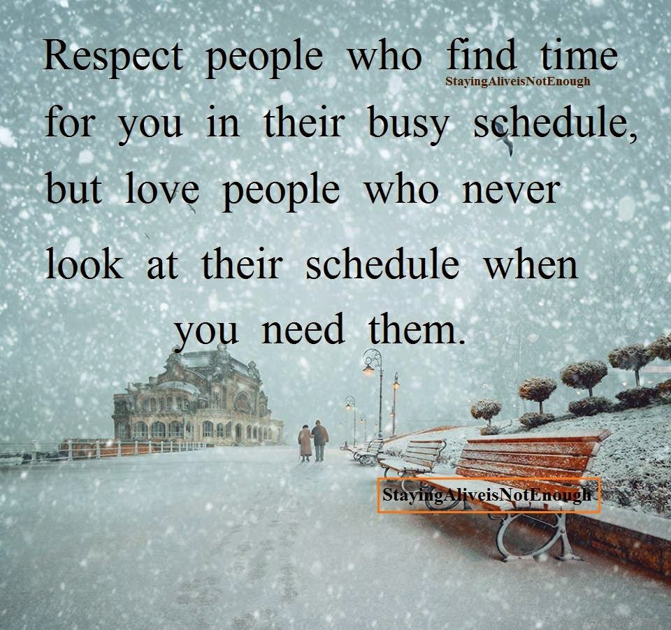 Respect people who find time for you - Staying Alive is Not Enough