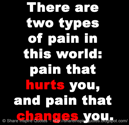 There are two types of pain in this world: pain that hurts you, and ...