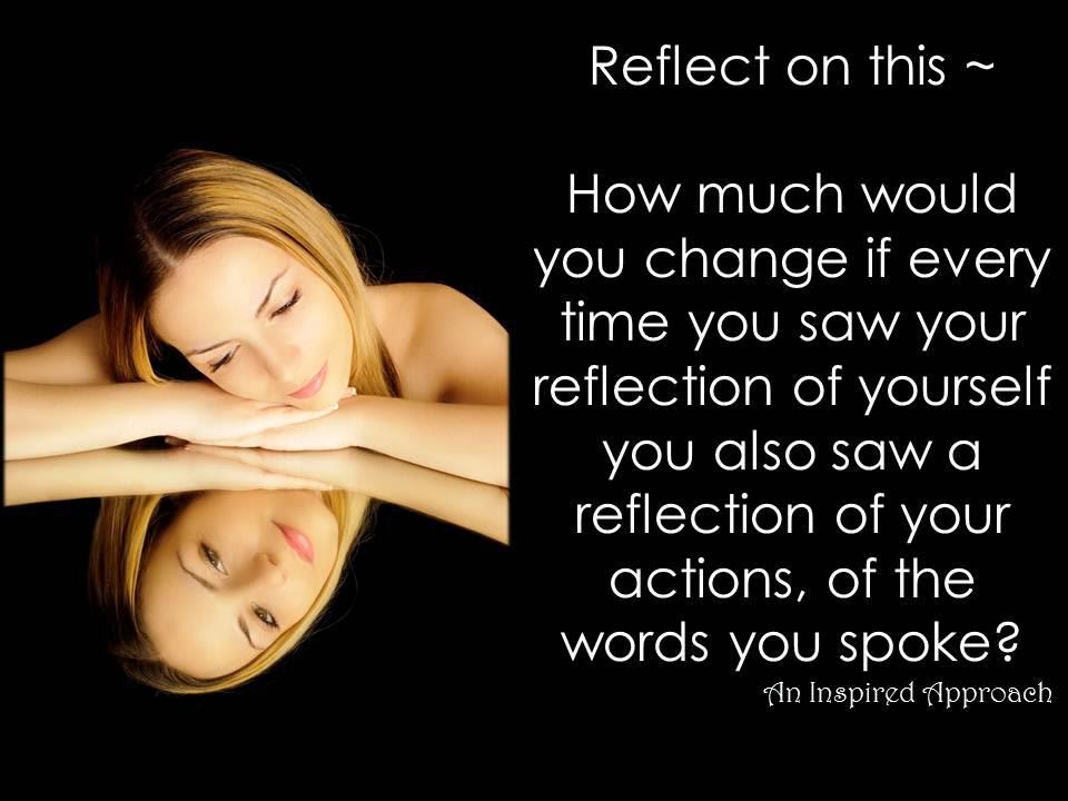 REFLECT ON THIS~HOW MUCH WOULD YOU CHANGE IF EVERY TIME YOU SAW YOUR ...