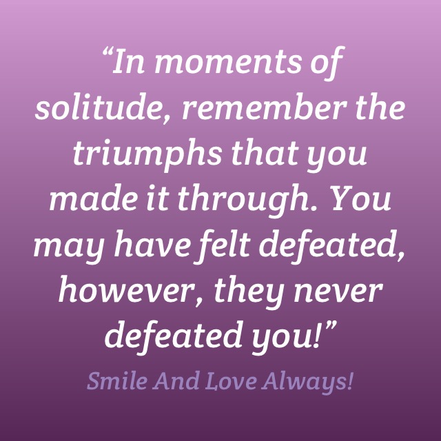 Smile And Love Always! : “They Never Defeated You!”