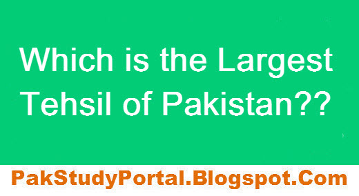 Largest Tehsil of Pakistan: