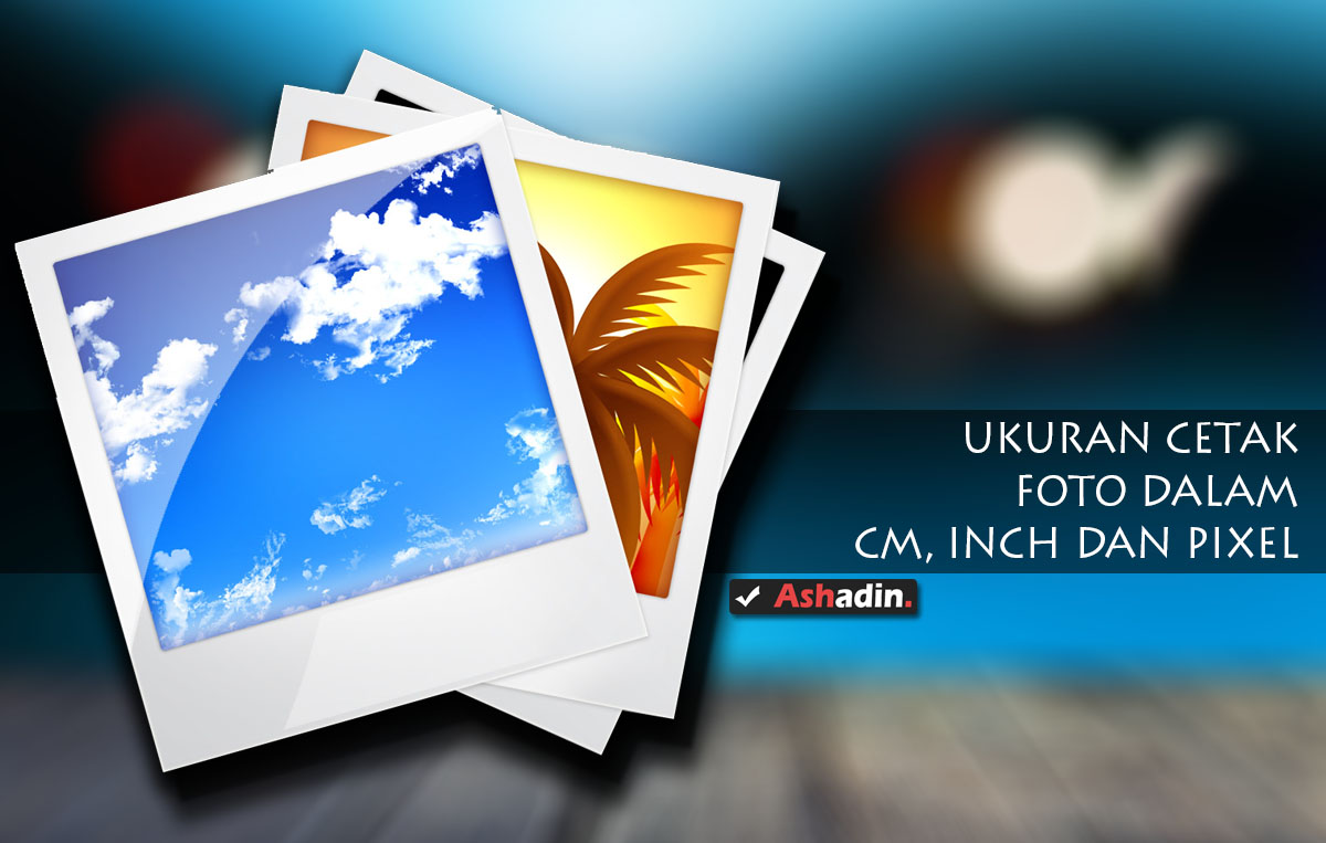 Lengkap! inilah ukuran Standard Cetak Foto dalam CM, Inch dan Pixel ...