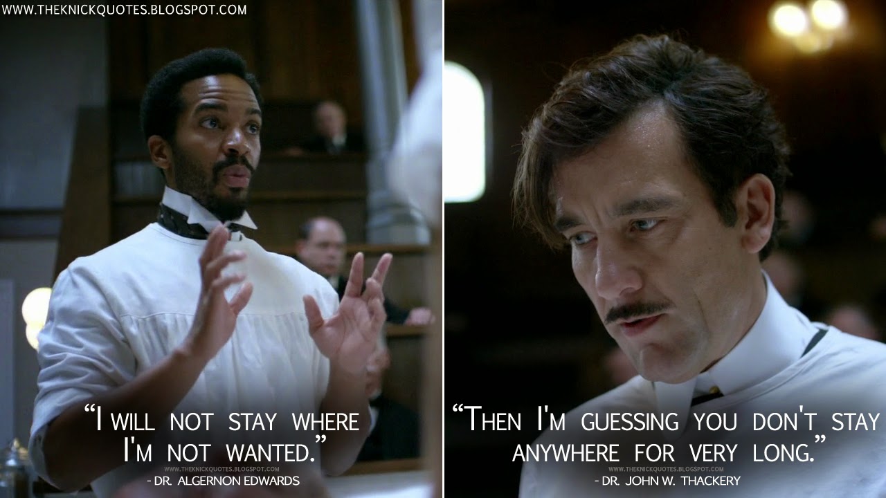 The Knick Quotes: Dr. Algernon Edwards: I will not stay where I'm not ...