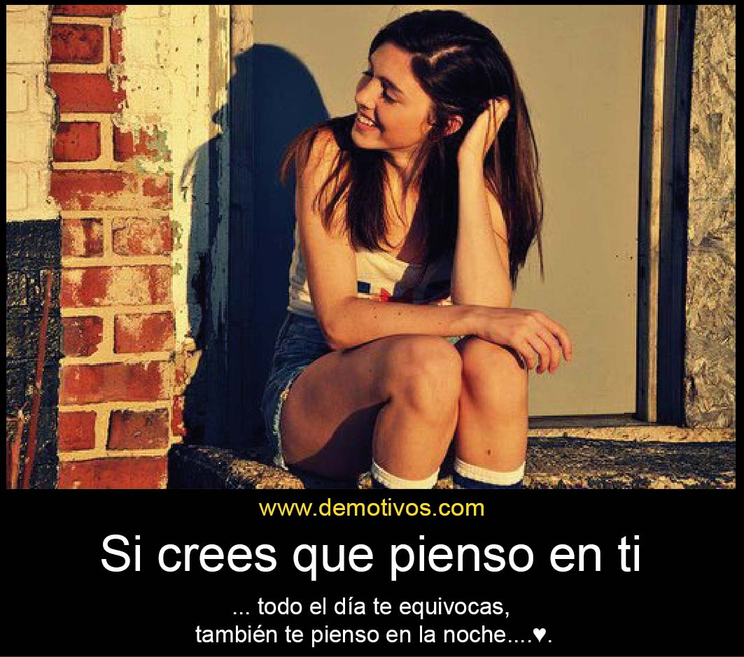 Desmotivaciones de Amor: Si crees que pienso en Ti todo el Día, te ...
