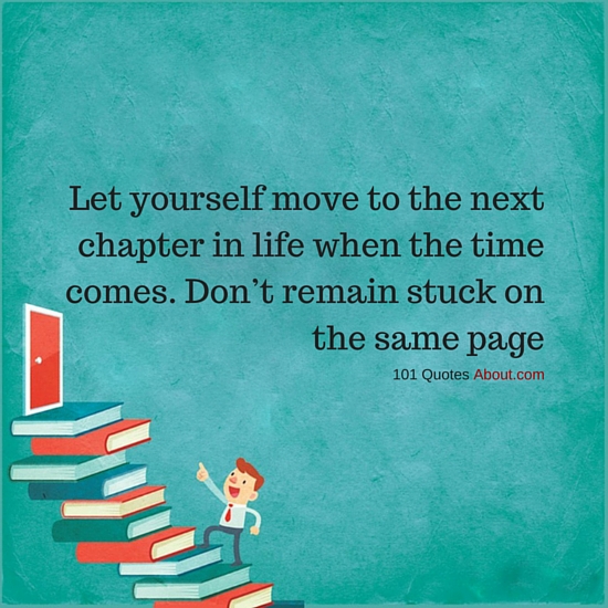 Let yourself move to the next chapter in life when the time comes. Don ...