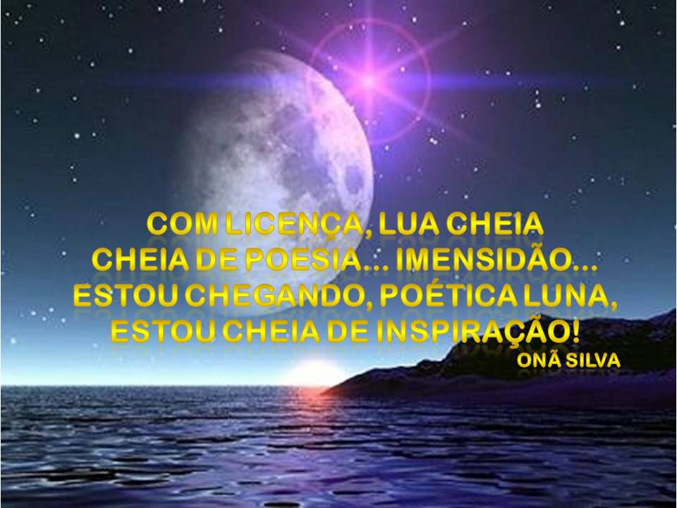 Onã Silva - A Poetisa do Cuidar: LUA CHEIA DE POESIA - FOTO-POEMA Nº 13