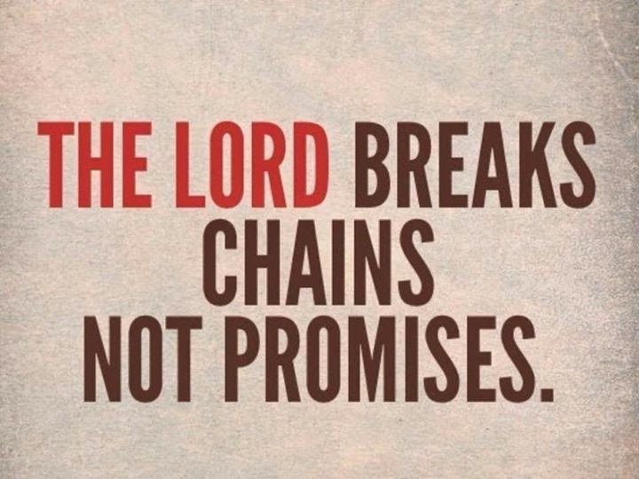 THE LORD BREAKS CHAINS NOT PROMISES. - Quotes