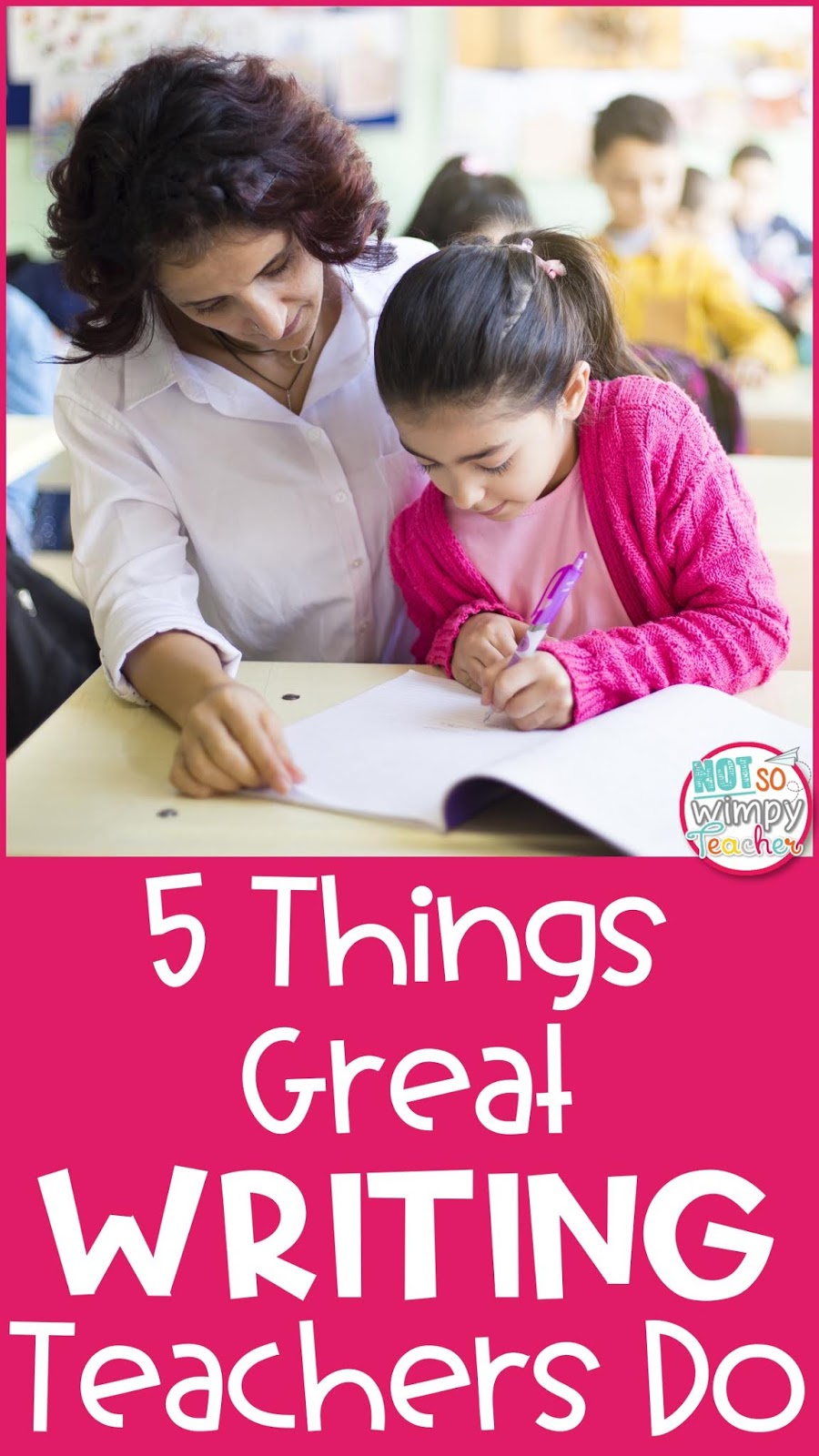 5 Things Great Writing Teachers Do - Not So Wimpy Teacher