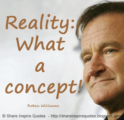Reality: What a concept! ~Robin Williams | Share Inspire Quotes