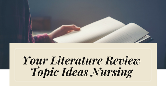The best lit review topics: Choosing a Nursing Literature Review Topics ...