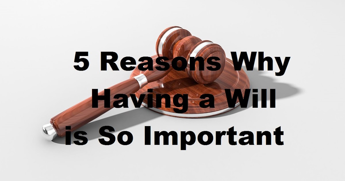 5 Reasons Why Having a Will is So Important