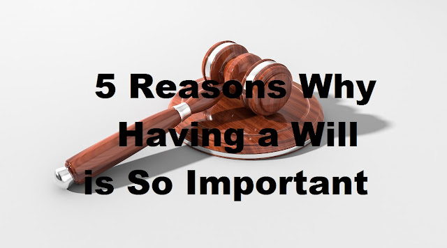 5 Reasons Why Having a Will is So Important