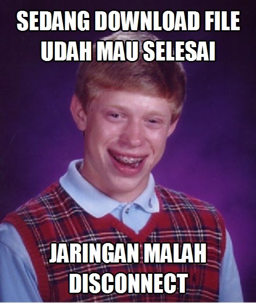 15 Meme Jaringan Internet Terputus Dan Sedang Download File Ini Membuat ...