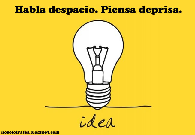 No Solo Frases: Habla despacio. Piensa deprisa.