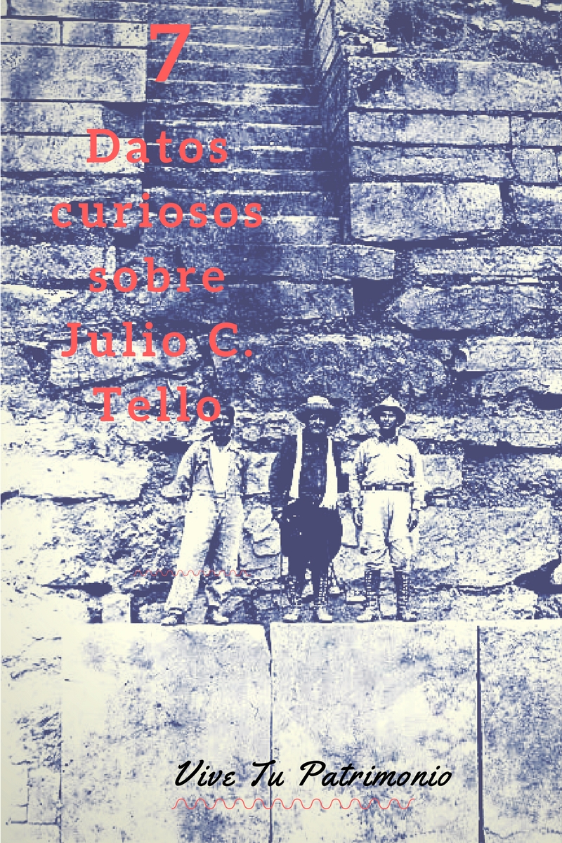 7 datos curiosos sobre Julio C. Tello celebrando el día del Arqueólogo ...