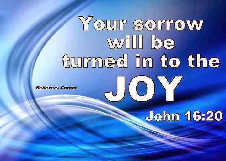 Your Sorrow will be turned in to the Joy. - Quotes