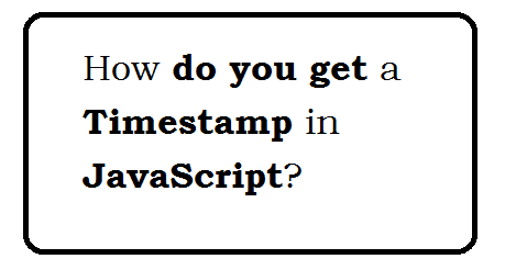 How do you get a timestamp in JavaScript? | Web Technology Experts Notes