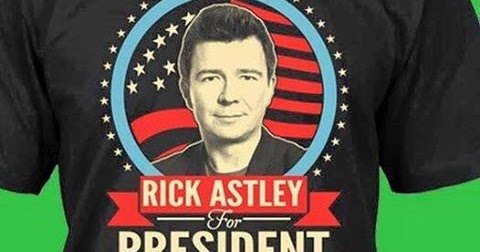 I Have Seen The Whole Of The Internet: Rick Astley For President