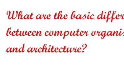 What are the basic differences between computer organization and ...