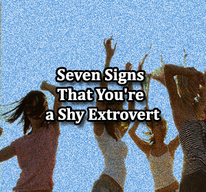 Seven Signs That You're a Shy Extrovert - Ex of Introvert