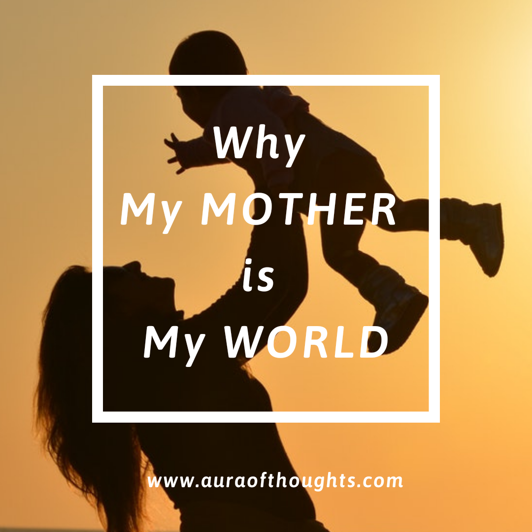 Aura Of Thoughts: Why My Mother is My World
