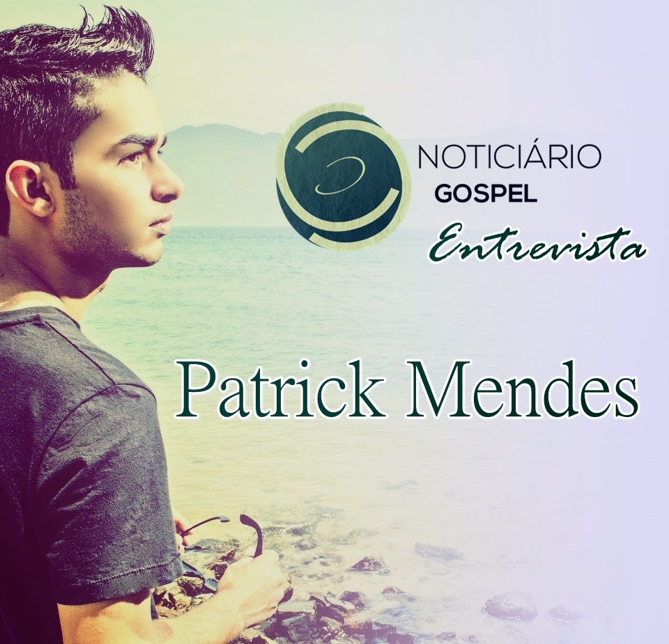 Patrick Mendes fala ao Noticiário Gospel ~ Noticiário Gospel