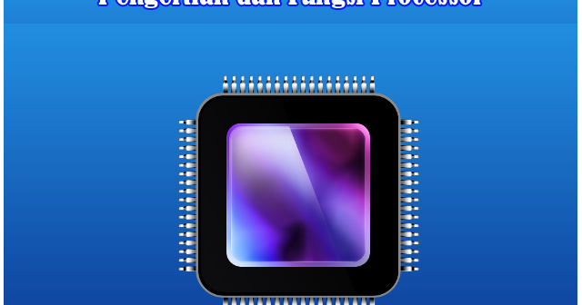Pengertian Processor, Fungsi Processor Dan Cara Kerja Processor ...