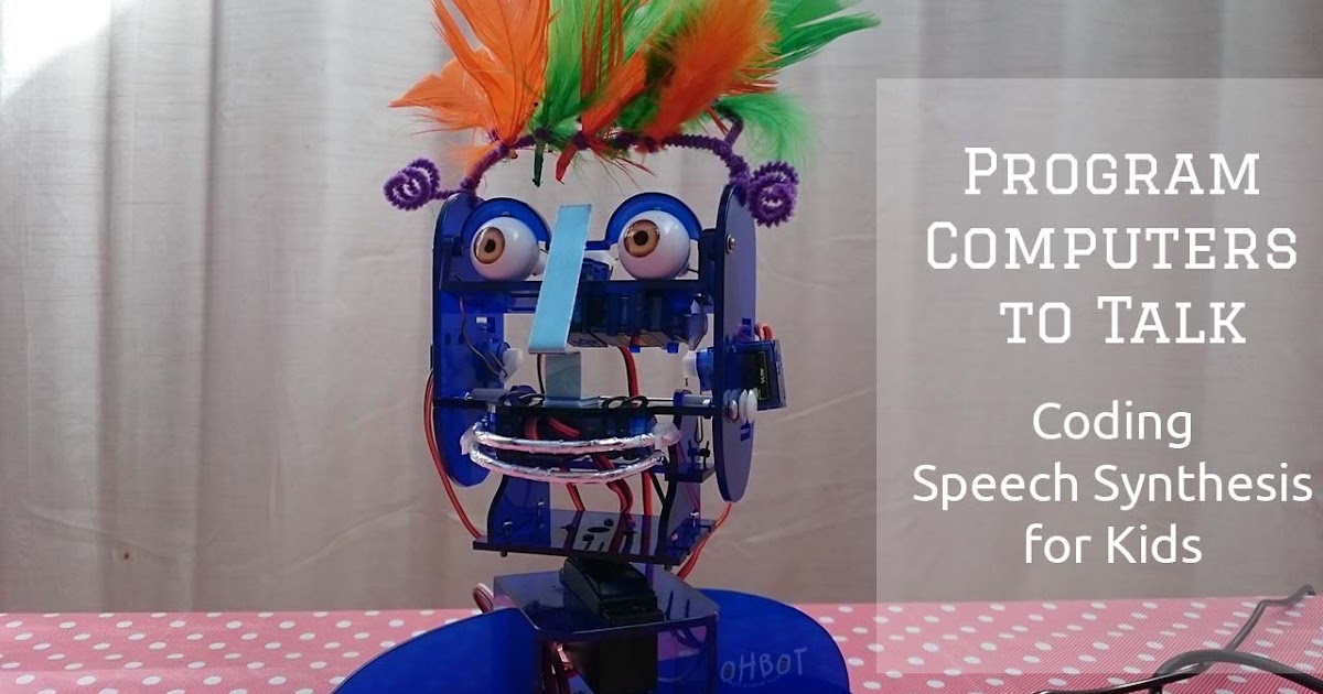 Program Computers to Talk - Coding with Speech Synthesis for Kids ...