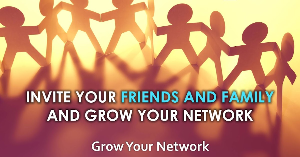 Invite your Friends and Family and grow your network